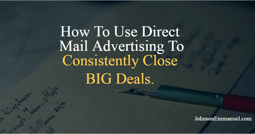 How To Use Direct Mail Advertising To Consistently Close BIG Deals.